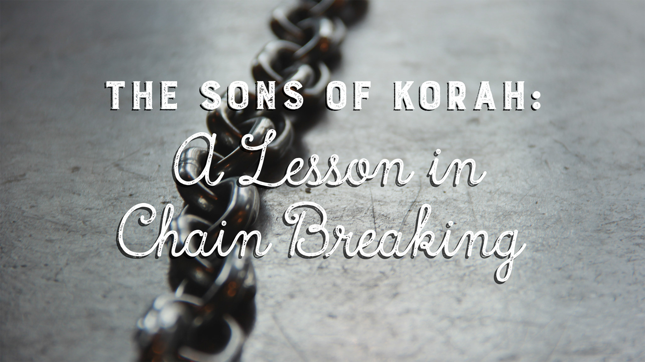 TheSonsOfKorahALessonInChainBreaking | Sabbath Thoughts
